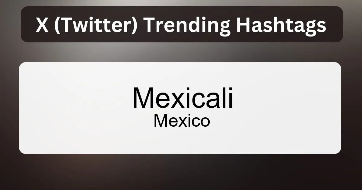 Mexicali (Mexico) Trending Hashtag And Topics On Twitter X