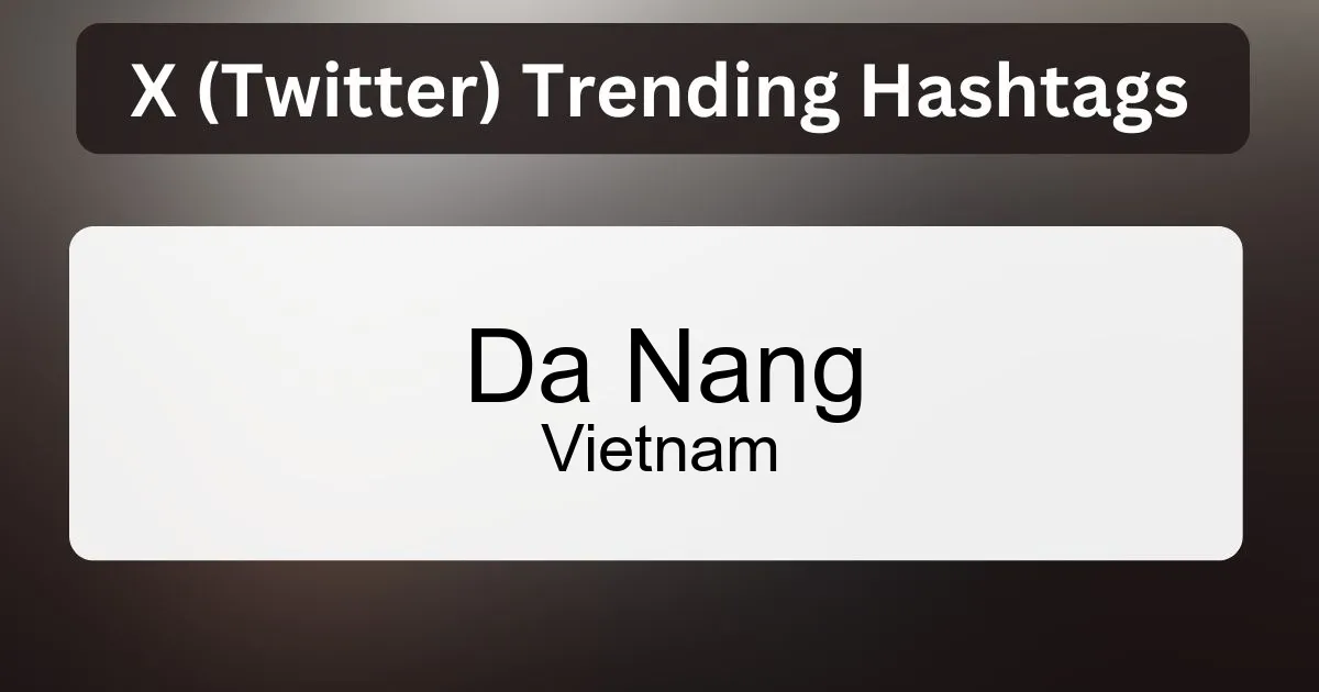 Da Nang (Vietnam) Trending Hashtag And Topics On Twitter X